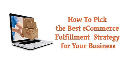 Ecommerce Order Fulfillment Picking The Best Fulfillment Strategy For