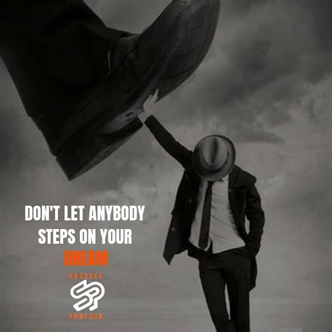Dont Let Anybody Steps On Your Dream Never Allow Anything Step