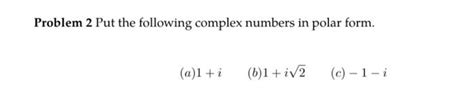 Solved Problem Put The Following Complex Numbers In Polar Chegg