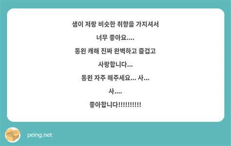 샘이 저랑 비슷한 취향을 가지셔서 너무 좋아요 동왼 캐해 진짜 완벽하고 즐겁고 사랑합니다 Peing 質問箱