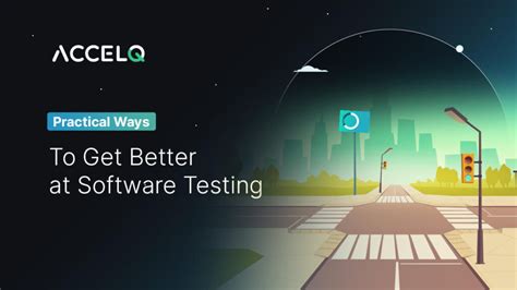 6 Practical Ways To Get Better At Software Testing Accelq