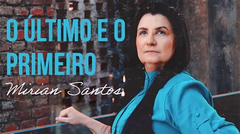 Mirian Santos O Último e o Primeiro Clipe Oficial YouTube