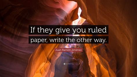 Juan Ramón Jiménez Quote If they give you ruled paper write the