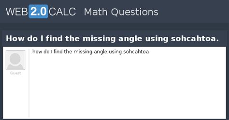 View Question How Do I Find The Missing Angle Using Sohcahtoa