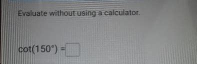 Solved Evaluate Without Using A Calculator Cot Chegg