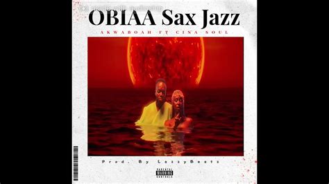 Akwaboah Ft Cina Soul Obiaa Sax Jazzprod Youtube