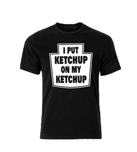 I Put Ketchup On My Ketchup T Shirt Funny Ketchup Lover Etsy Shirts