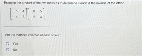 Solved Examine The Product Of The Two Matrices To Determine Chegg Com