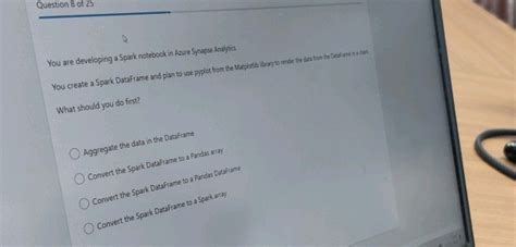 Question 8 Of 25 You Are Developing A Spark Notebook In Azure Synapse