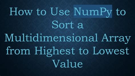 How To Use Numpy To Sort A Multidimensional Array From Highest To Lowest Value Youtube