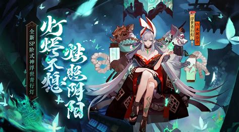 灯烬不熄照阴阳《阴阳师》全新sp阶式神浮世青行灯登场！《阴阳师》手游官网 《阴阳师》手游官网唯美奇幻 匠心巨制，开启唯美奇幻之旅