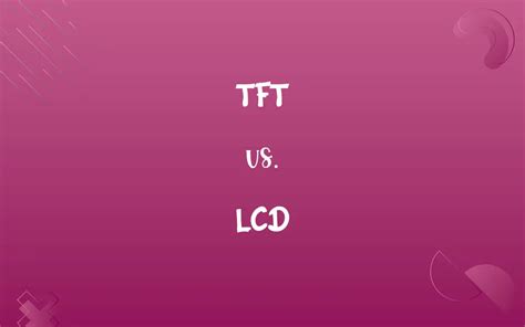 Tft Vs Lcd Know The Difference