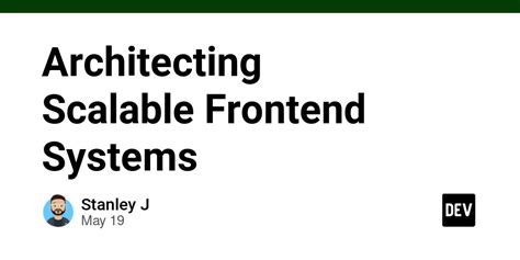 Architecting Scalable Frontend Systems Dev Community