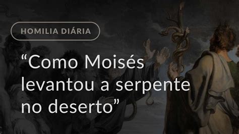 “como Moisés Levantou A Serpente No Deserto” Homilia Diária1147