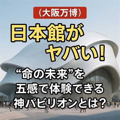 【大阪万博】日本館がヤバい！“命の未来”を五感で体験できる神パビリオンとは？ トレンドニュース＆お得情報