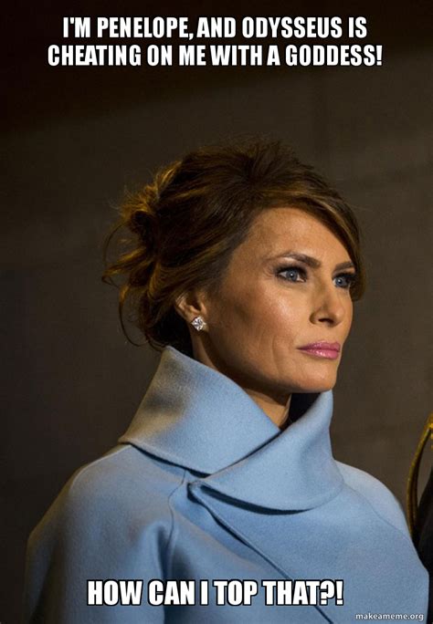 Im Penelope And Odysseus Is Cheating On Me With A Goddess How Can I Top That Melania