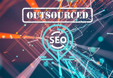 Outsource Seo Services Enhancing Your Online Visibility Through Expert