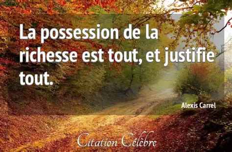 Citation Alexis Carrel Richesse La Possession De La Richesse Est Tout Et Justifie Tout