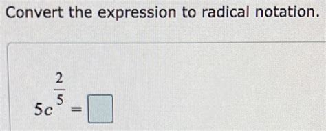 Convert The Expression To Radical Notation C Frac Math