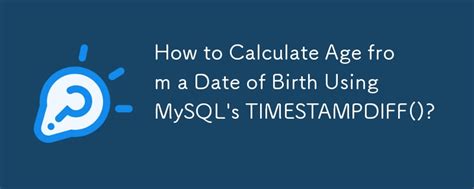 How To Calculate Age From A Date Of Birth Using Mysqls Timestampdiff Mysql Tutorial Phpcn
