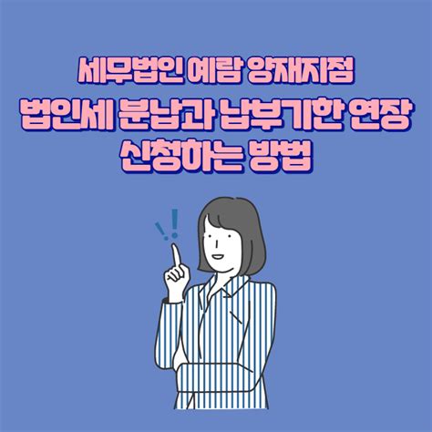 법인세 분납과 납부기한연장 신청방법 네이버 블로그