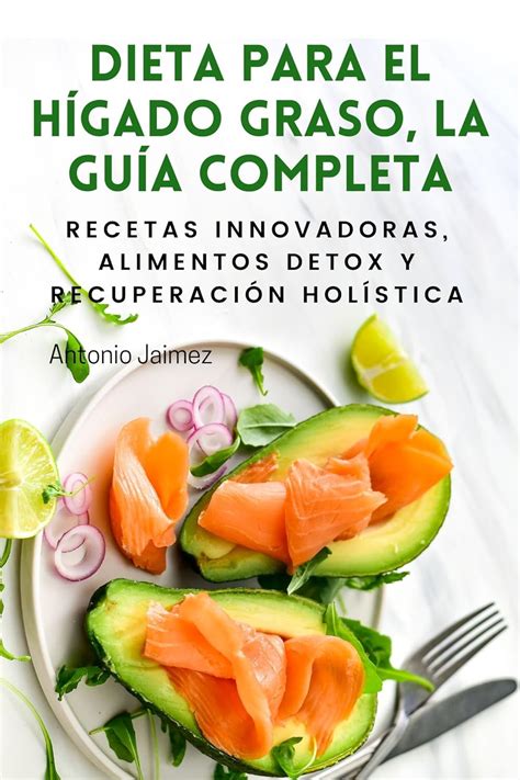 Dieta Para El HÍgado Graso La GuÍa Completa Recetas Innovadoras Alimentos Detox Y