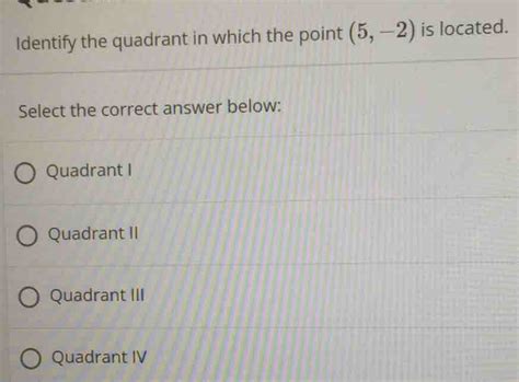 solved identify the quadrant in which the point 5 2 is located