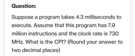 Solved Question Suppose A Program Takes 43 Milliseconds To
