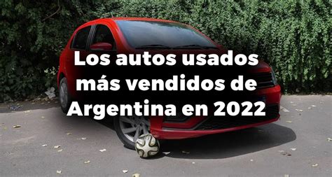 Los Autos Usados Más Vendidos De Argentina En 2022
