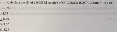 Solved Calculate The Ph Of A 0 055 M Solution Of Ch Coona
