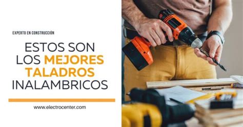 Cuáles son los mejores taladros inalámbricos Comparando las mejores