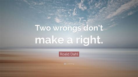 Roald Dahl Quote Two Wrongs Dont Make A Right