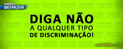 Rodrigo Bethlem Diga não a qualquer tipo de discriminação