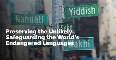 Preserving The Unlikely Safeguarding The Worlds Endangered Languages