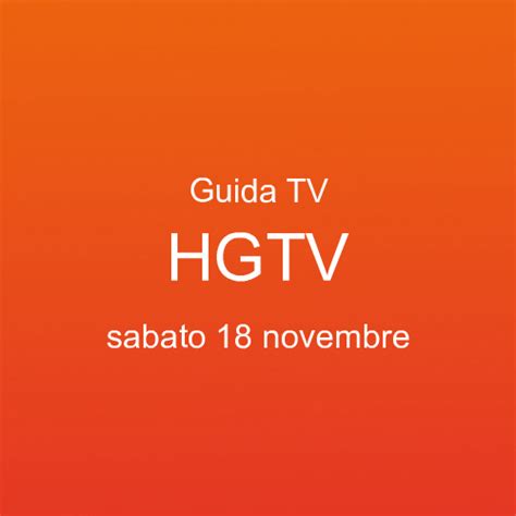 Guida Ai Programmi Tv In Onda Su Hgtv Sabato 18 Novembre Palinsesto Tv