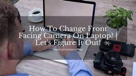 How To Change Front Facing Camera On Laptop Let S Figure It Out