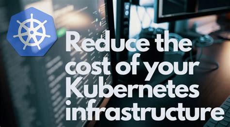 Reduce The Cost Of Your Kubernetes Iac Infrastructure With These Few Steps