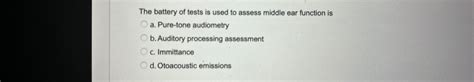 Solved The Battery Of Tests Is Used To Assess Middle Ear