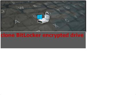How To Clone BitLocker Encrypted Drive In Windows Full Guide
