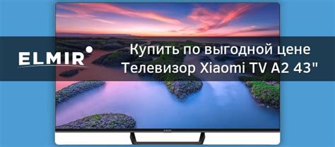 Телевизор Xiaomi TV A2 43" купить | Elmir - цена, отзывы, характеристики