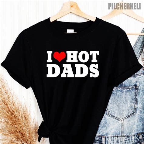 I Love Hot Dads Shirt I Heart Hot Dads Shirt Love Hot Dads Etsy