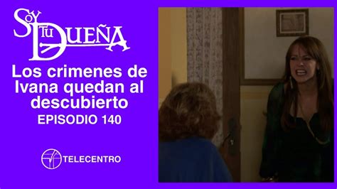 Los Crimenes De Ivana Quedan Al Descubierto Soy Tu Dueña Telecentro