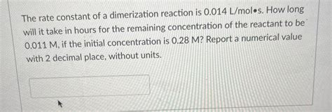 Solved The Rate Constant Of A Dimerization Reaction Is 0 014