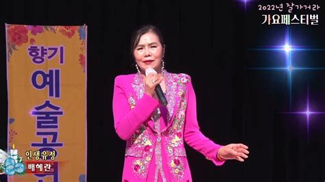 가수배혜란인생유정향기예술공연단 2022잘가거라 가요페스티벌 Youtube