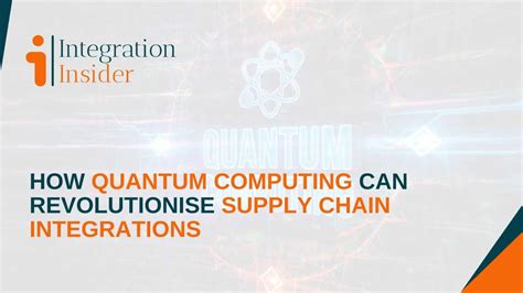 How Quantum Computing Can Revolutionise Supply Chain Integrations