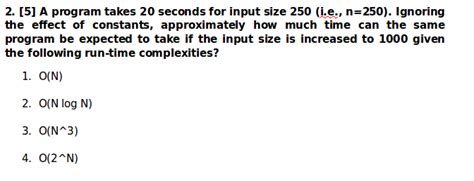 Solved A Program Takes 20 Seconds For Input Size 250 Ie
