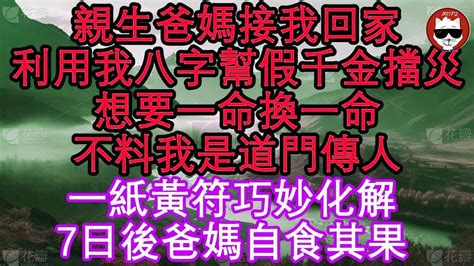 親生爸媽接我回家，利用我八字幫假千金擋災，想要一命換一命，不料我是道門傳人，一紙黃符巧妙化解，7日後爸媽自食其果 真情故事會 老年故事 情感