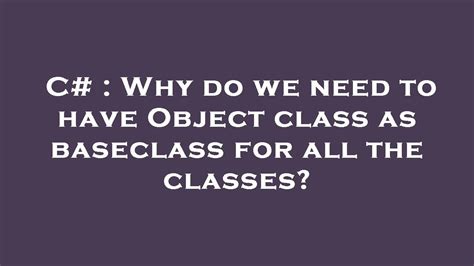 c why do we need to have object class as baseclass for all the classes youtube