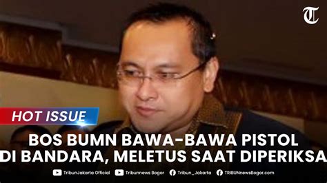 🔴 Hot Issue Direktur Utama Bumn Bawa Pistol Dan Meletus Di Bandara