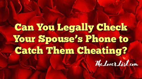 Can You Legally Check Your Spouses Phone To Catch Them Cheating The